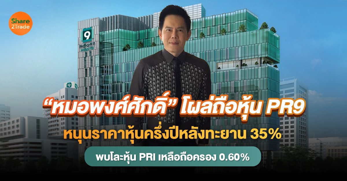 “หมอพงศ์ศักดิ์” โผล่ถือหุ้น PR9 หนุนราคาหุ้นครึ่งปีหลังทะยาน 35% พบโละหุ้น PRI เหลือถือครอง 0.60 ...